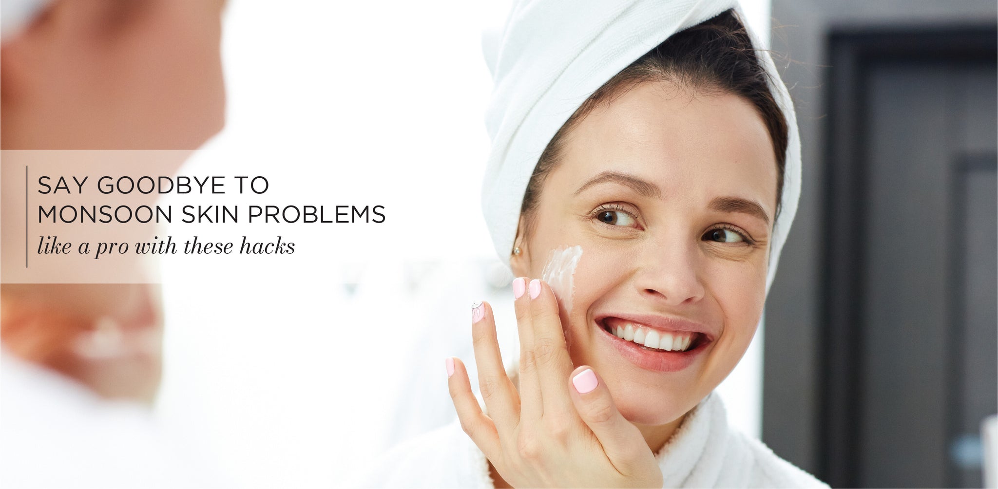 Monsoon Skincare Tips: 7 Hacks to Say Goodbye Skin Problems | Kimirica